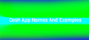 Cash App Names And Examples To Help You Choose a Unique One!